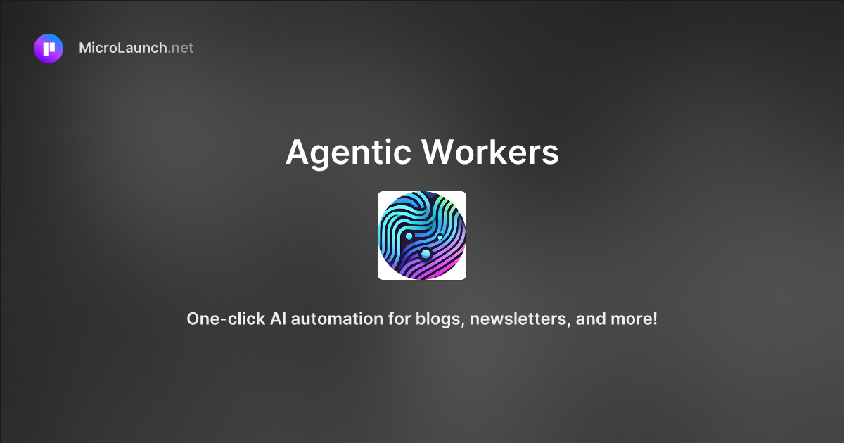 Agentic Workers is now on Microlaunch