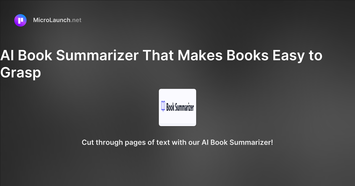 AI Book Summarizer That Makes Books Easy to Grasp is now on Microlaunch