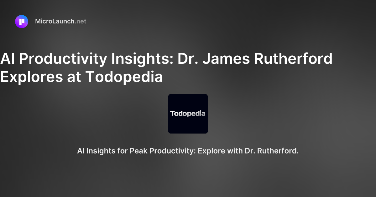 AI Productivity Insights: Dr. James Rutherford Explores at Todopedia is now on Microlaunch