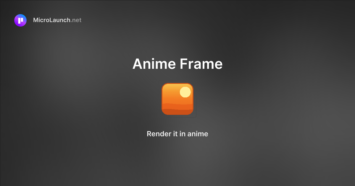 Anime Frame is now on Microlaunch