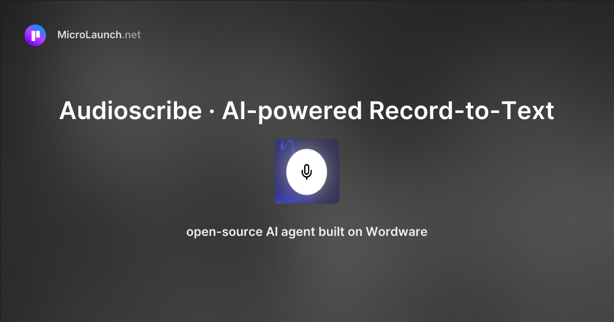 Audioscribe · AI-powered Record-to-Text is now on Microlaunch