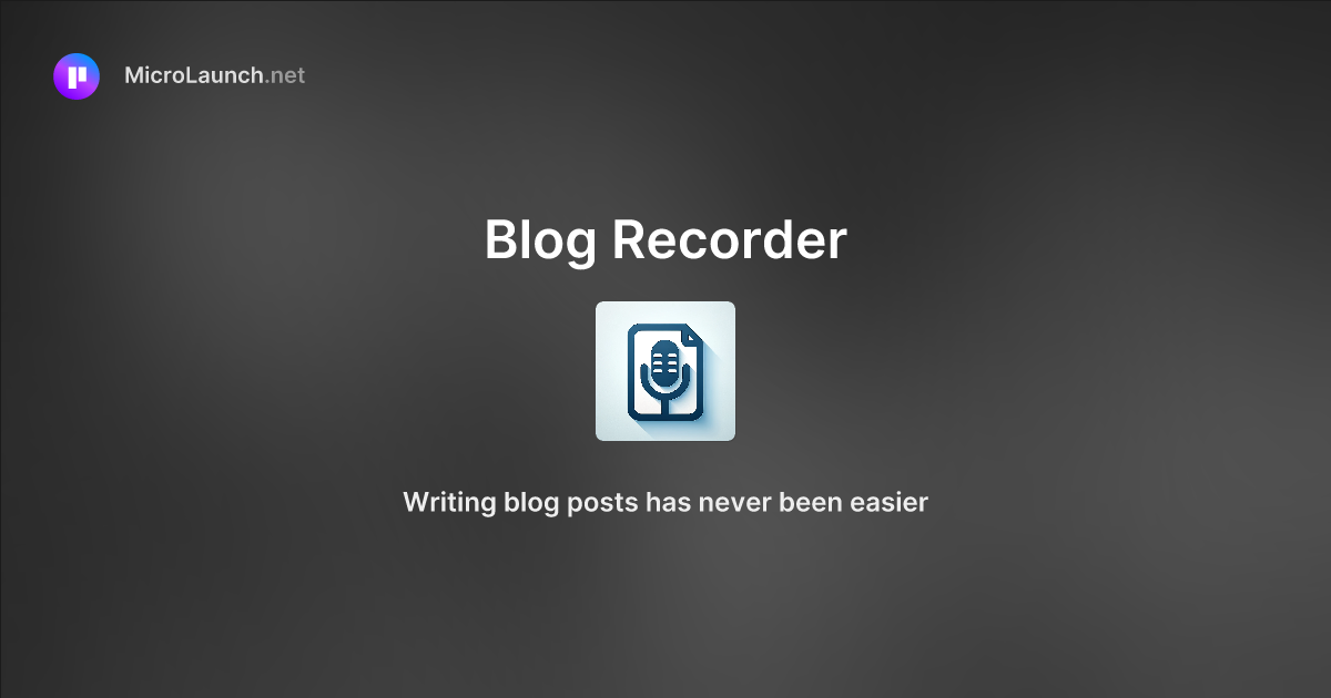 Blog Recorder is now on Microlaunch