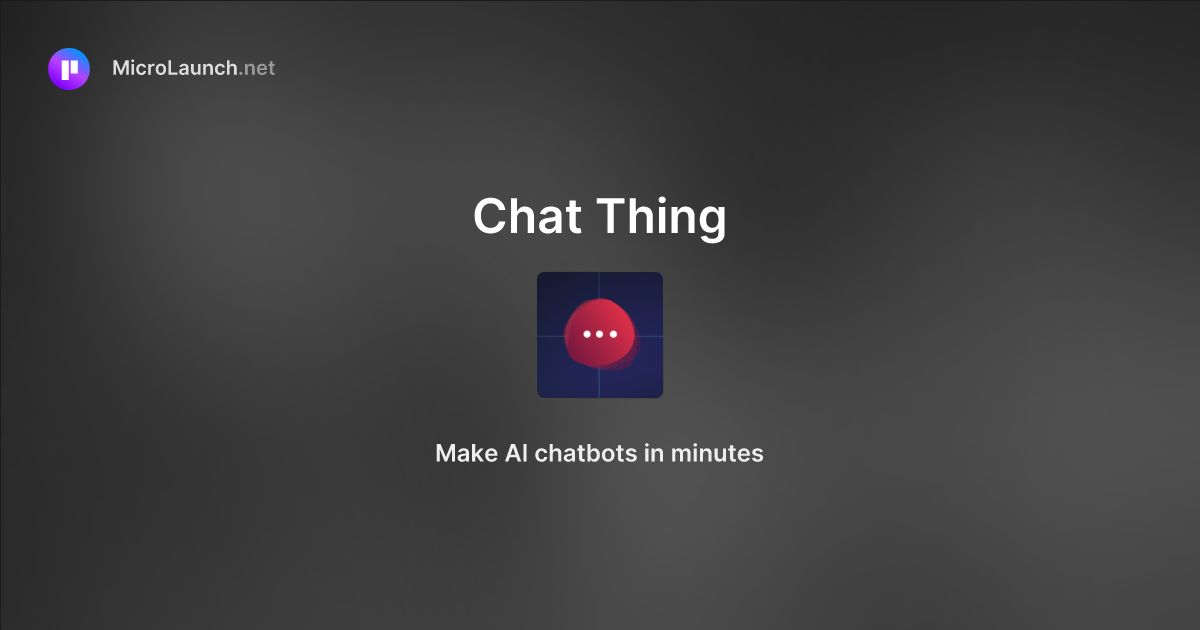 Chat Thing is now on Microlaunch