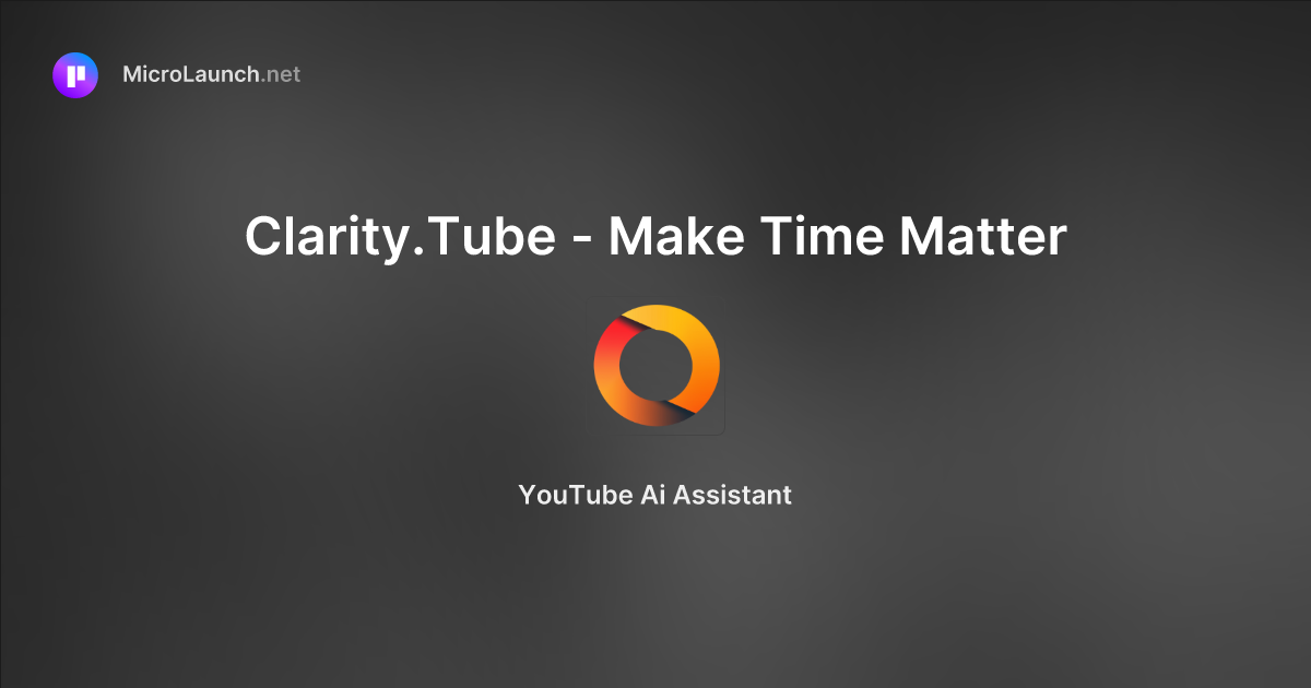 Clarity.Tube - Make Time Matter is now on Microlaunch