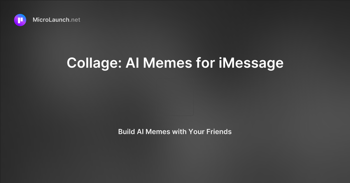 Collage: AI Memes for iMessage is now on Microlaunch