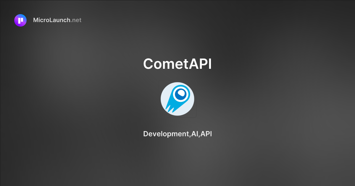 CometAPI is now on Microlaunch