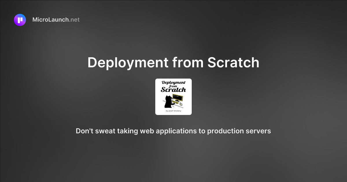 Deployment from Scratch is now on Microlaunch