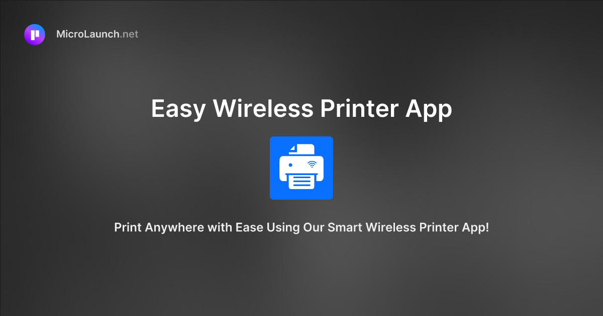 Easy Wireless Printer App is now on Microlaunch