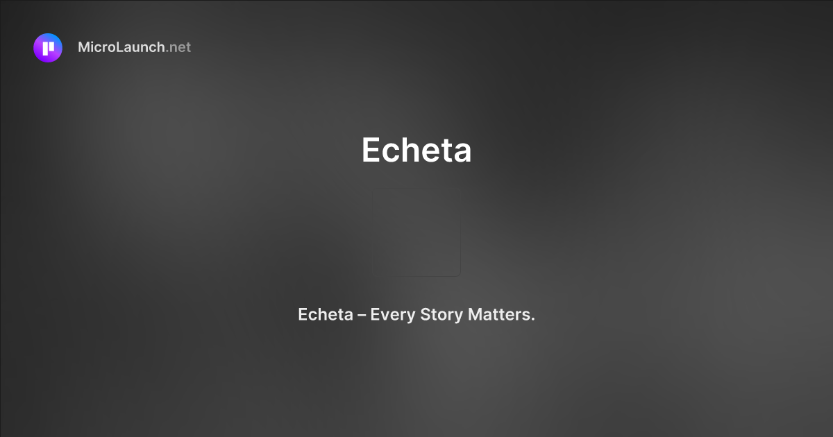 Echeta is now on Microlaunch