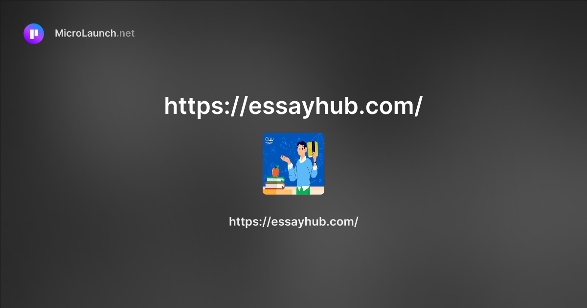 Https://essayhub.com/ is now on Microlaunch