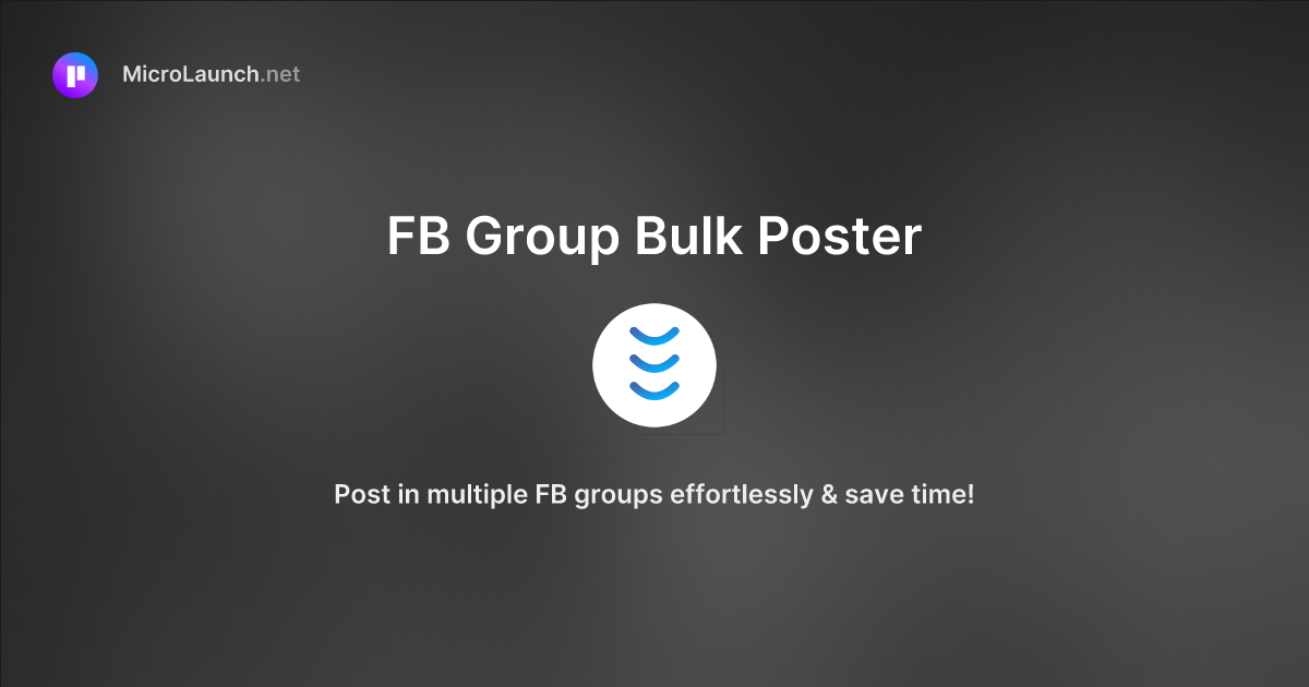 FB Group Bulk Poster is now on Microlaunch