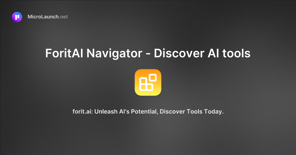 ForitAI Navigator - Discover AI tools is now on Microlaunch