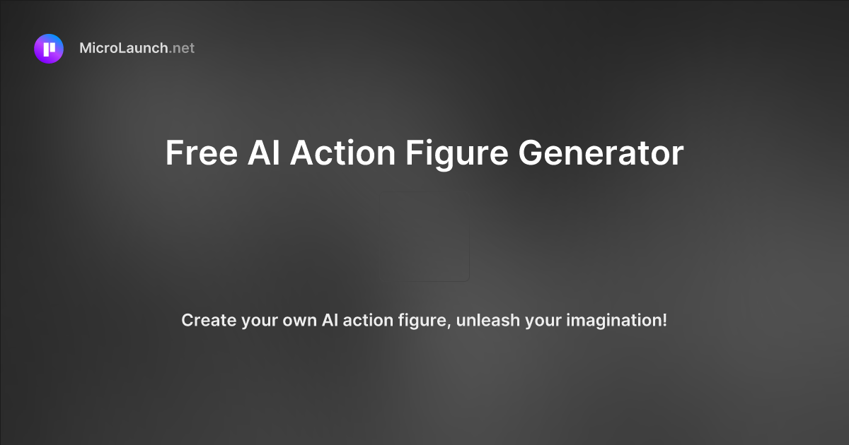 Free AI Action Figure Generator is now on Microlaunch