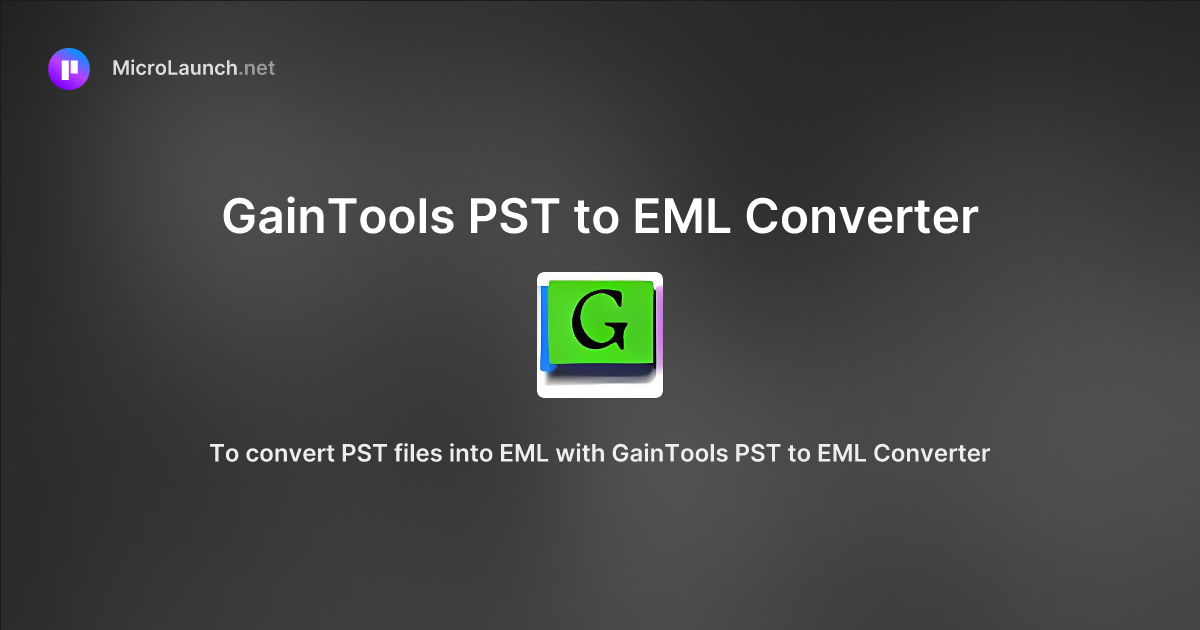 GainTools PST to EML Converter is now on Microlaunch