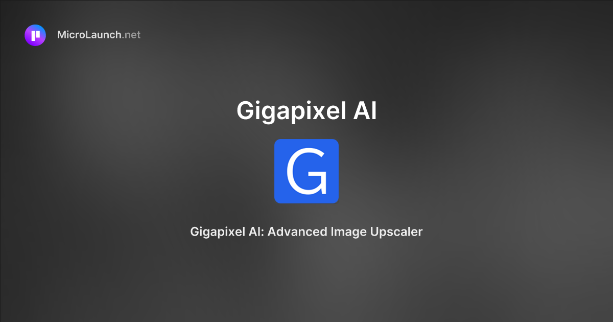 Gigapixel AI is now on Microlaunch