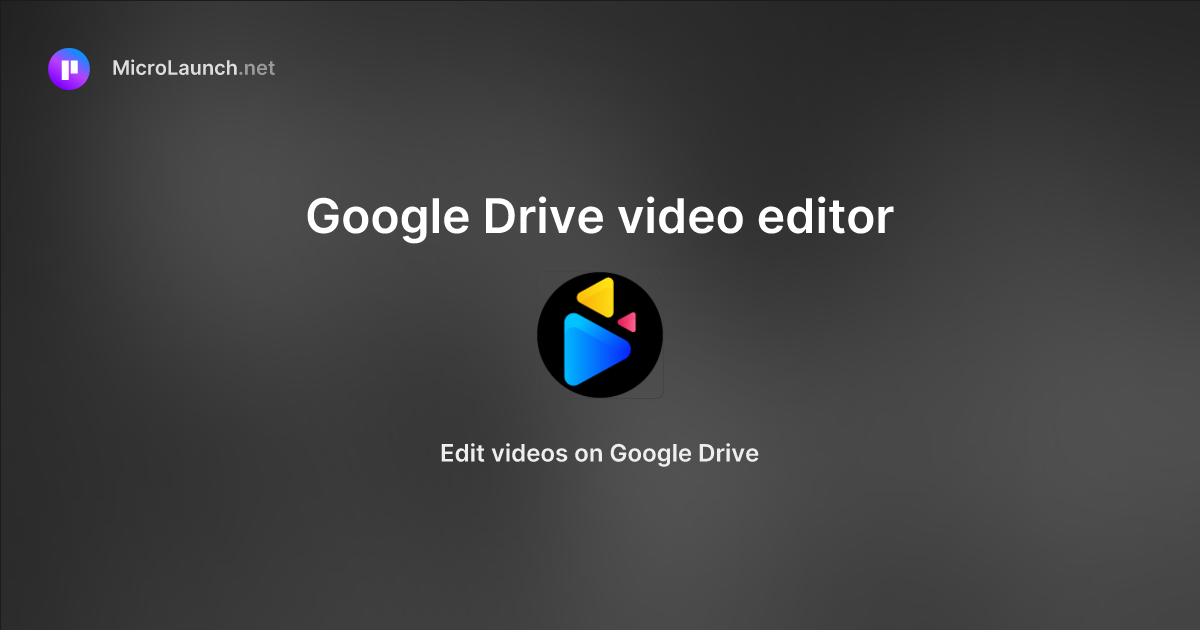Google Drive video editor is now on Microlaunch