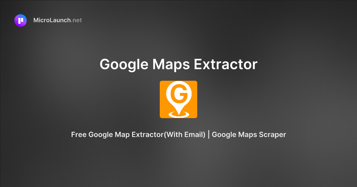 Google Maps Extractor is now on Microlaunch
