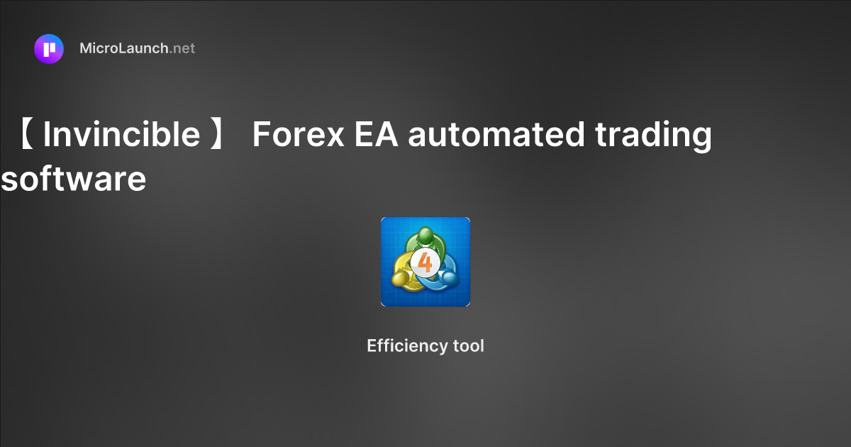 Invincible 】 Forex EA automated trading software is now on Microlaunch