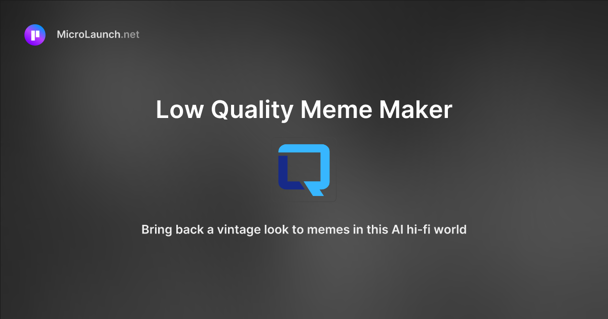 Low Quality Meme Maker is now on Microlaunch