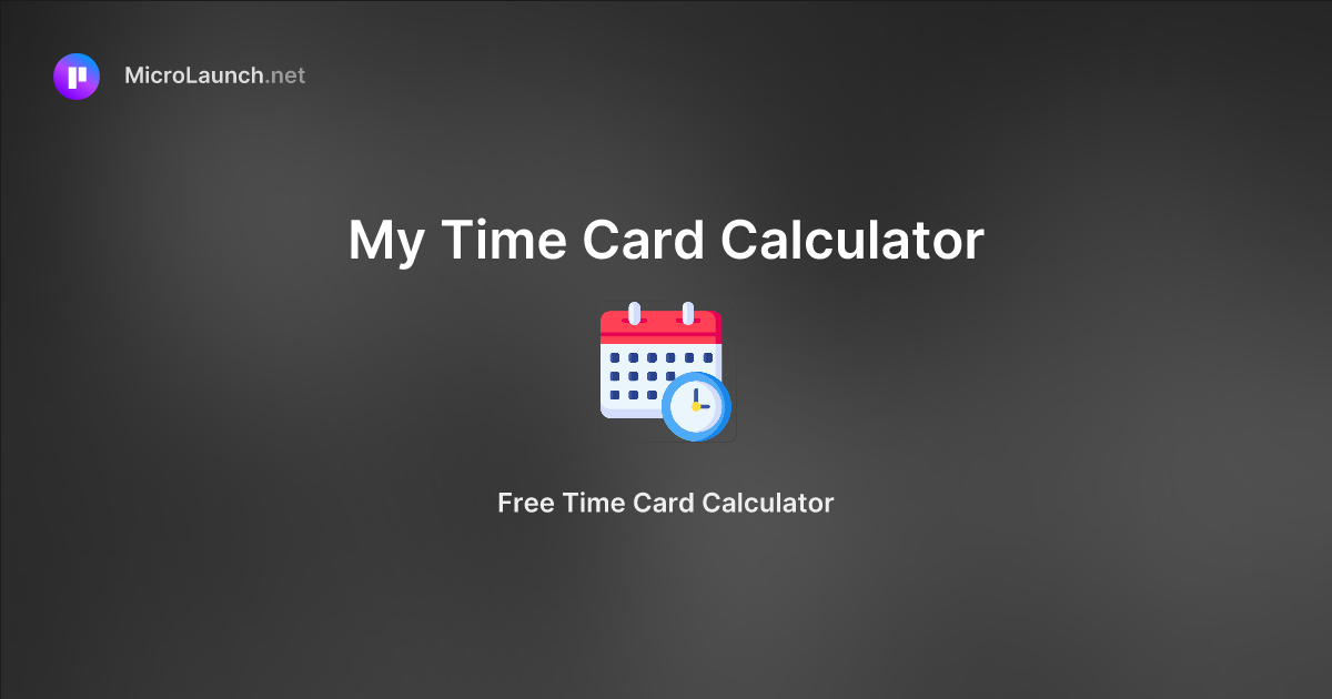 My Time Card Calculator is now on Microlaunch
