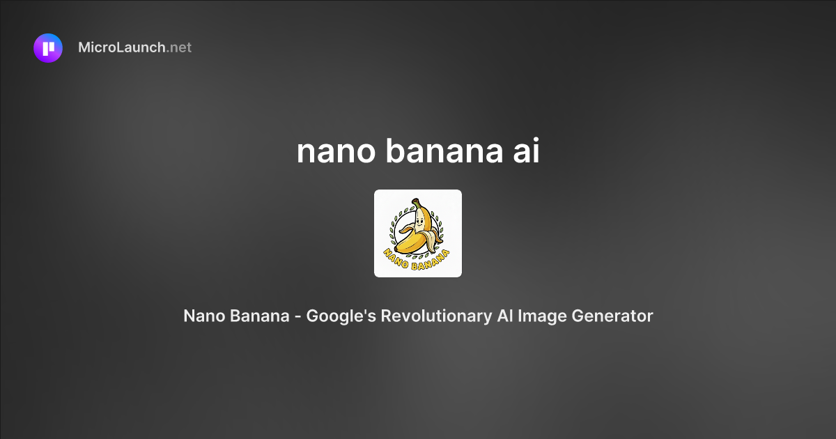 Nano banana ai is now on Microlaunch
