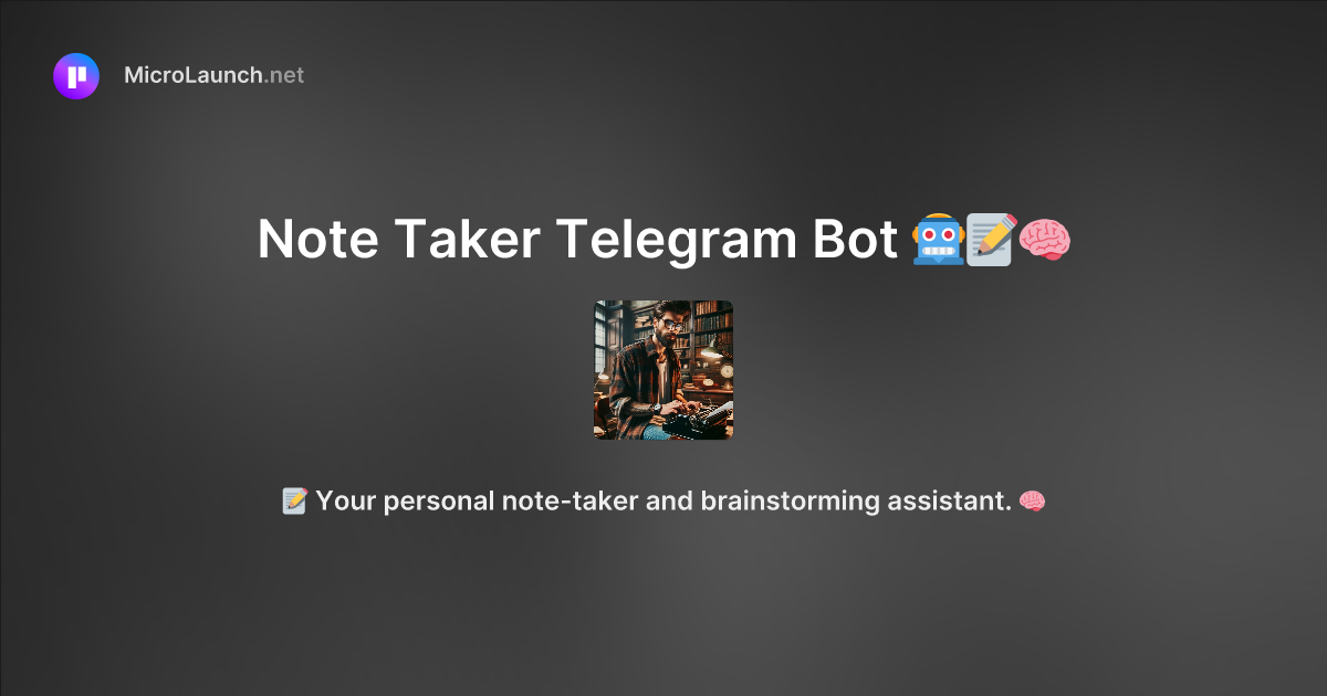 Note Taker Telegram Bot 🤖📝🧠 is now on Microlaunch