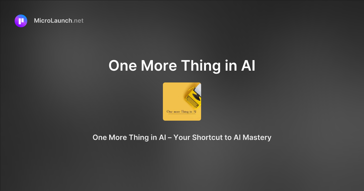 One More Thing in AI is now on Microlaunch