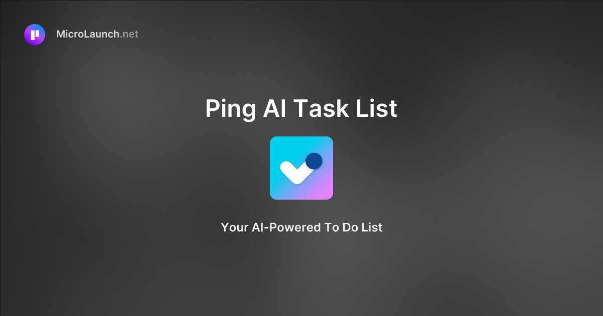 Ping AI Task List is now on Microlaunch