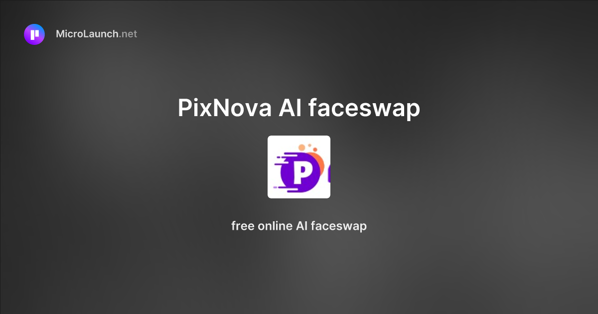 PixNova AI faceswap is now on Microlaunch