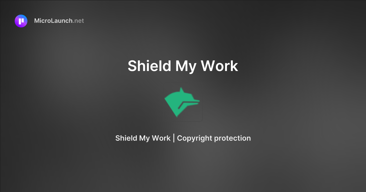 Shield My Work is now on Microlaunch