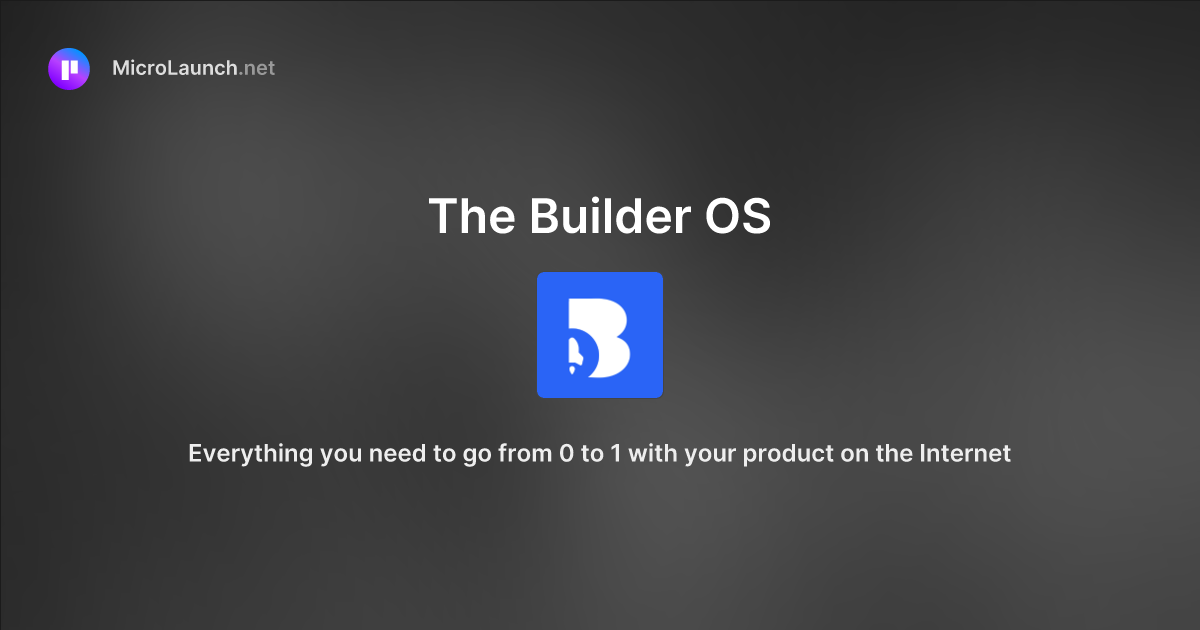 The Builder OS is now on Microlaunch