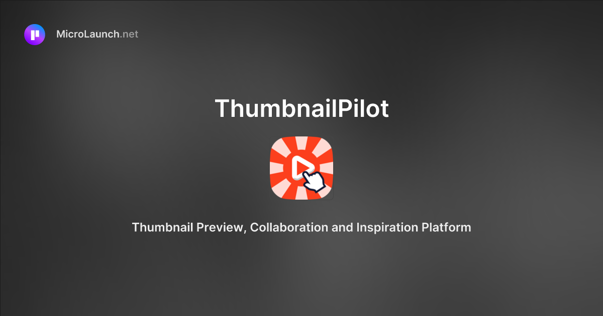 ThumbnailPilot is now on Microlaunch