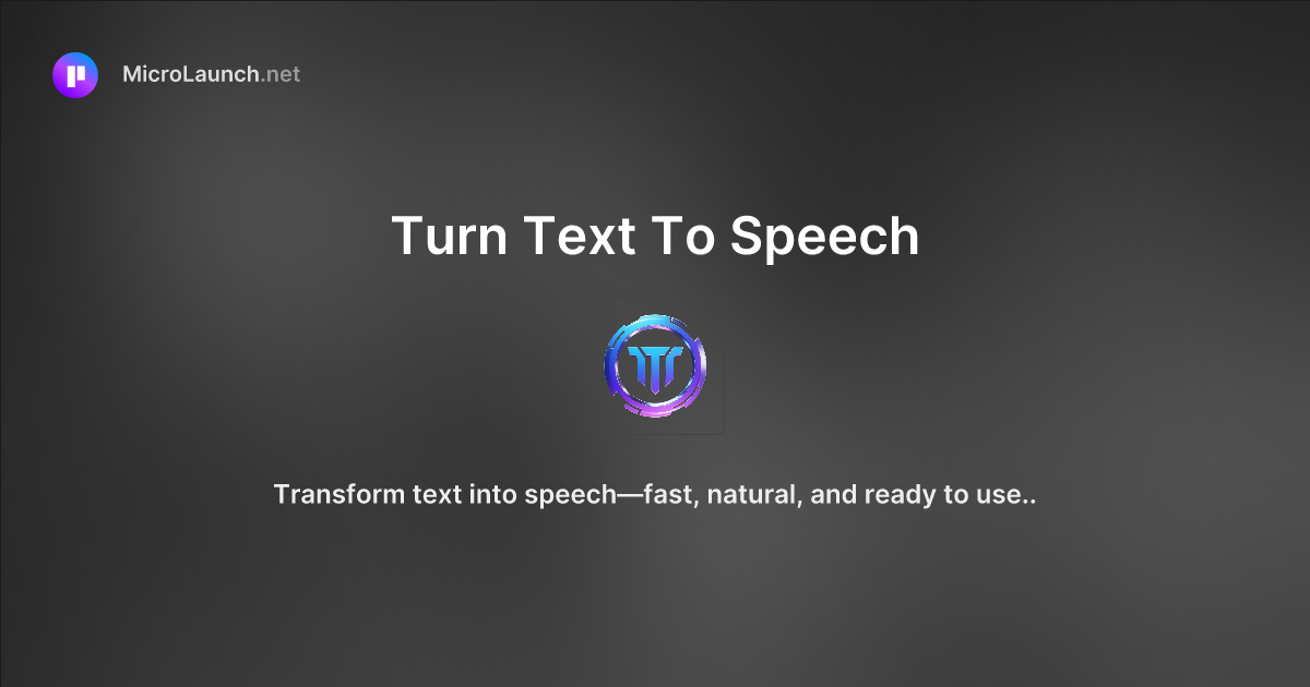 Turn Text To Speech is now on Microlaunch