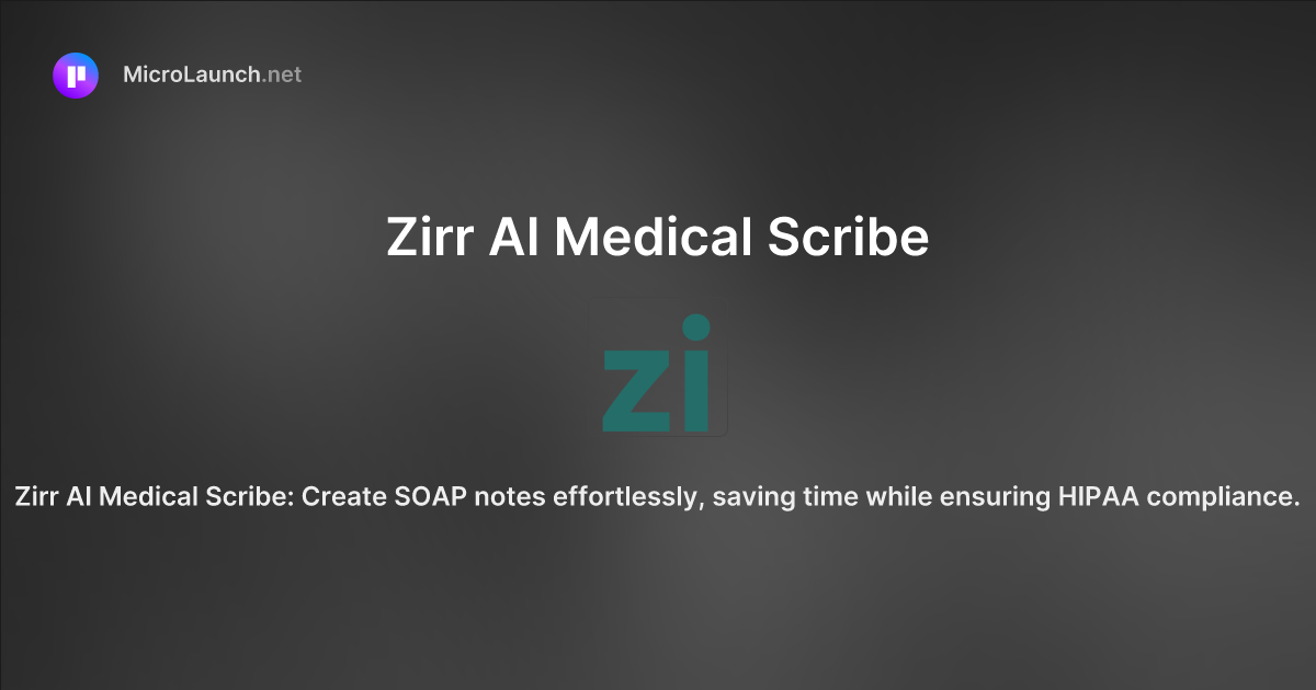 Zirr AI Medical Scribe is now on Microlaunch